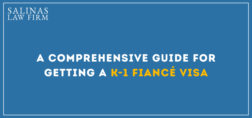 A Complete Guide for getting a K-1 Fiancé Visa | Salinas Law Firm