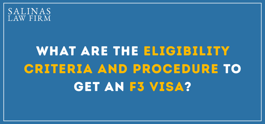 F3 Visa Eligibility & Application Guide | Salinas Law Firm